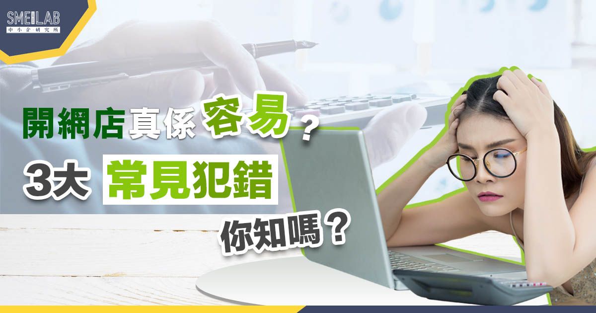 開網店，真係容易? 3大常見犯錯你知嗎? | SME Lab 中小企研究所