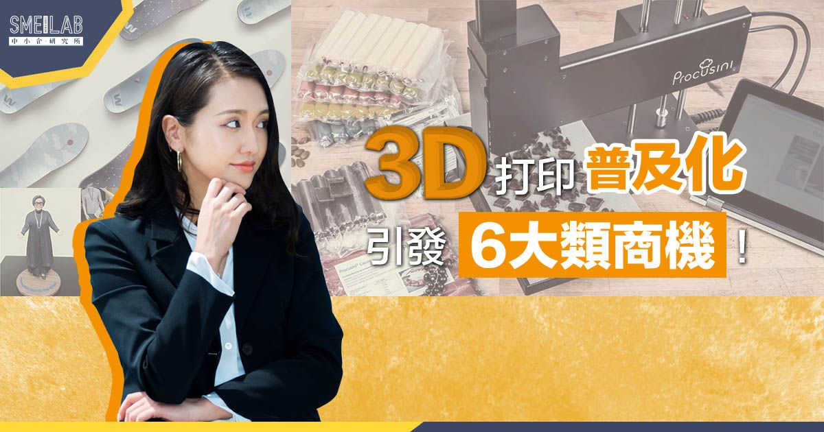 3D打印普及化，引發6大類商機！ | SME Lab 中小企研究所