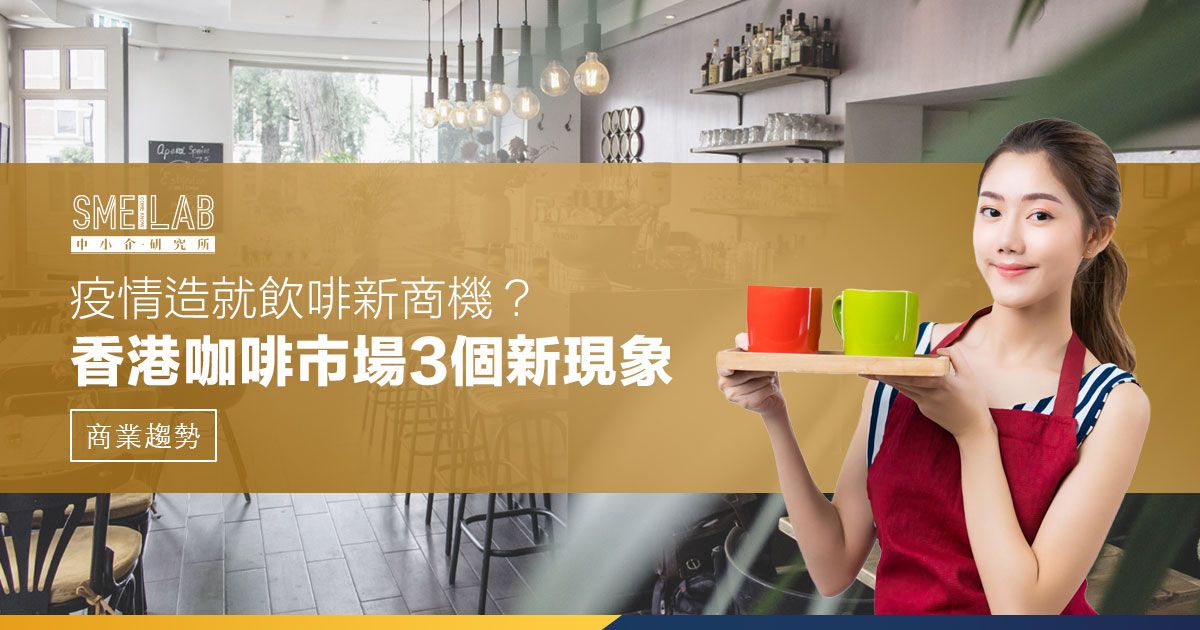 疫情造就飲啡新商機？香港咖啡市場3個新現象 | SME Lab 中小企研究所