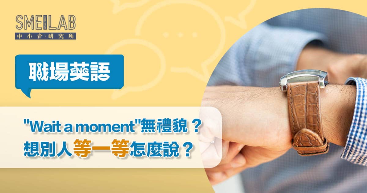職場英語34：”Wait a moment”無禮貌？想別人等一等怎麼說？ | SME Lab 中小企研究所